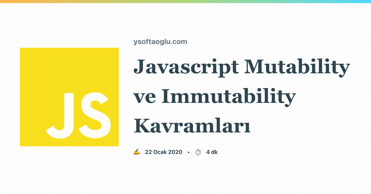Javascript Mutability ve Immutability Kavramları | ysoftaoglu.com Javascript Mutability ve Immutability Kavramları | ysoftaoglu.com
